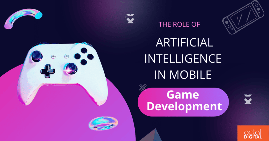 The Role Of AI In Mobile Game Development 2025 - Octal Digital